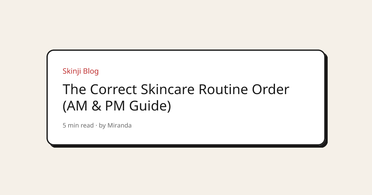 The Correct Skincare Routine Order (AM & PM Guide) | Skinji Blog